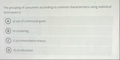 Solved The grouping of consumers according to common | Chegg.com