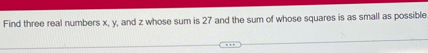 Solved Find three real numbers x,y, ﻿and z ﻿whose sum is 27 | Chegg.com