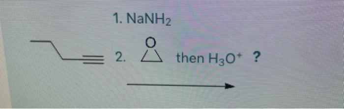 Solved 1. NaNH2 2. 2. then H3O+ ? | Chegg.com