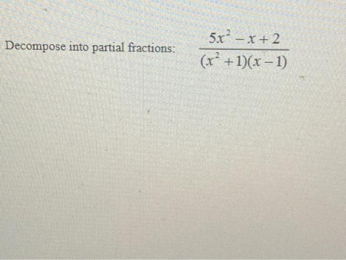 Solved Decompose into partial fractions: (x2+1)(x−1)5x2−x+2 | Chegg.com