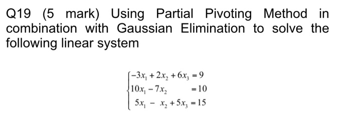 Solved Q19 (5 mark) Using Partial Pivoting Method in | Chegg.com