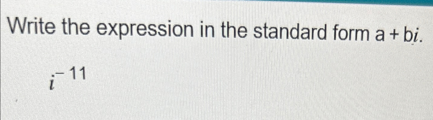 Solved Write the expression in the standard form a+bii-11 | Chegg.com