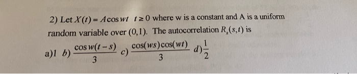 Solved 2) Let X(t)= A cos wt t2 0 where w is a constant and | Chegg.com