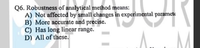 Solved Q6. Robustness of analytical method means: A) Not | Chegg.com