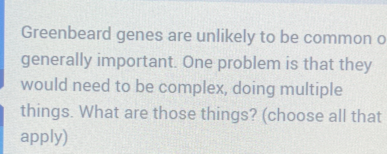 Solved Greenbeard genes are unlikely to be common o | Chegg.com
