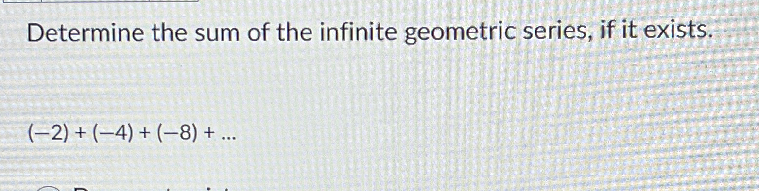Solved Determine the sum of the infinite geometric series, | Chegg.com