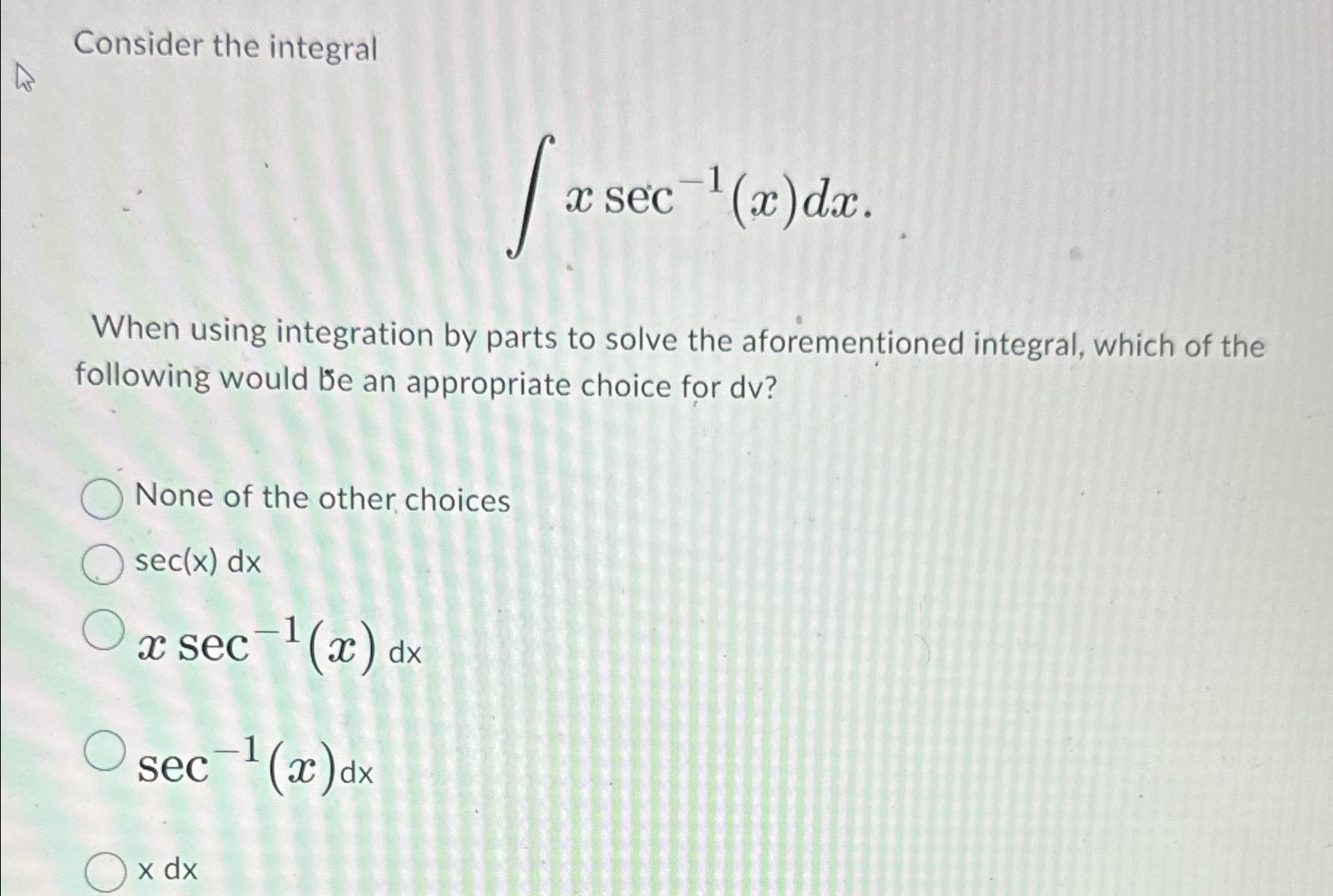 Solved Consider the integral∫﻿﻿xsec-1(x)dxWhen using | Chegg.com