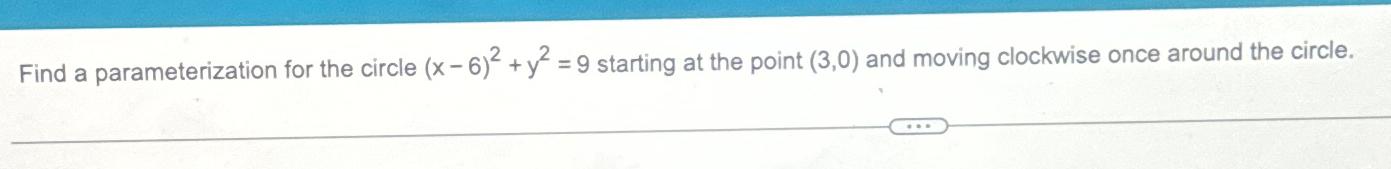 Solved Find a parameterization for the circle (x-6)2+y2=9 | Chegg.com