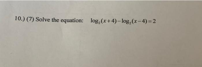 Solved 10.) (7) Solve the equation: log2 (x+4) - log2 | Chegg.com