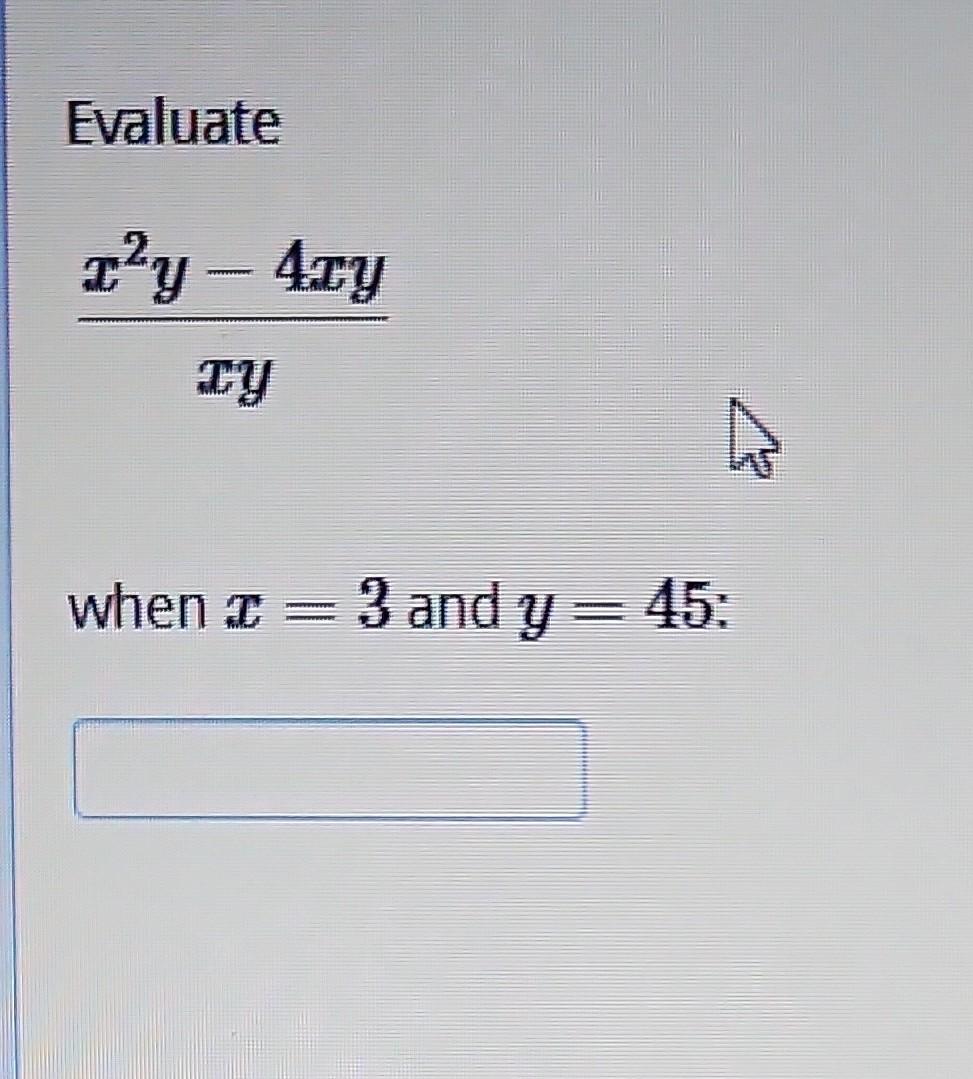 Solved Evaluate xyx2y−4xy when x=3 and y=45 : | Chegg.com