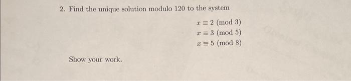 Solved 2. Find the unique solution modulo 120 to the system | Chegg.com