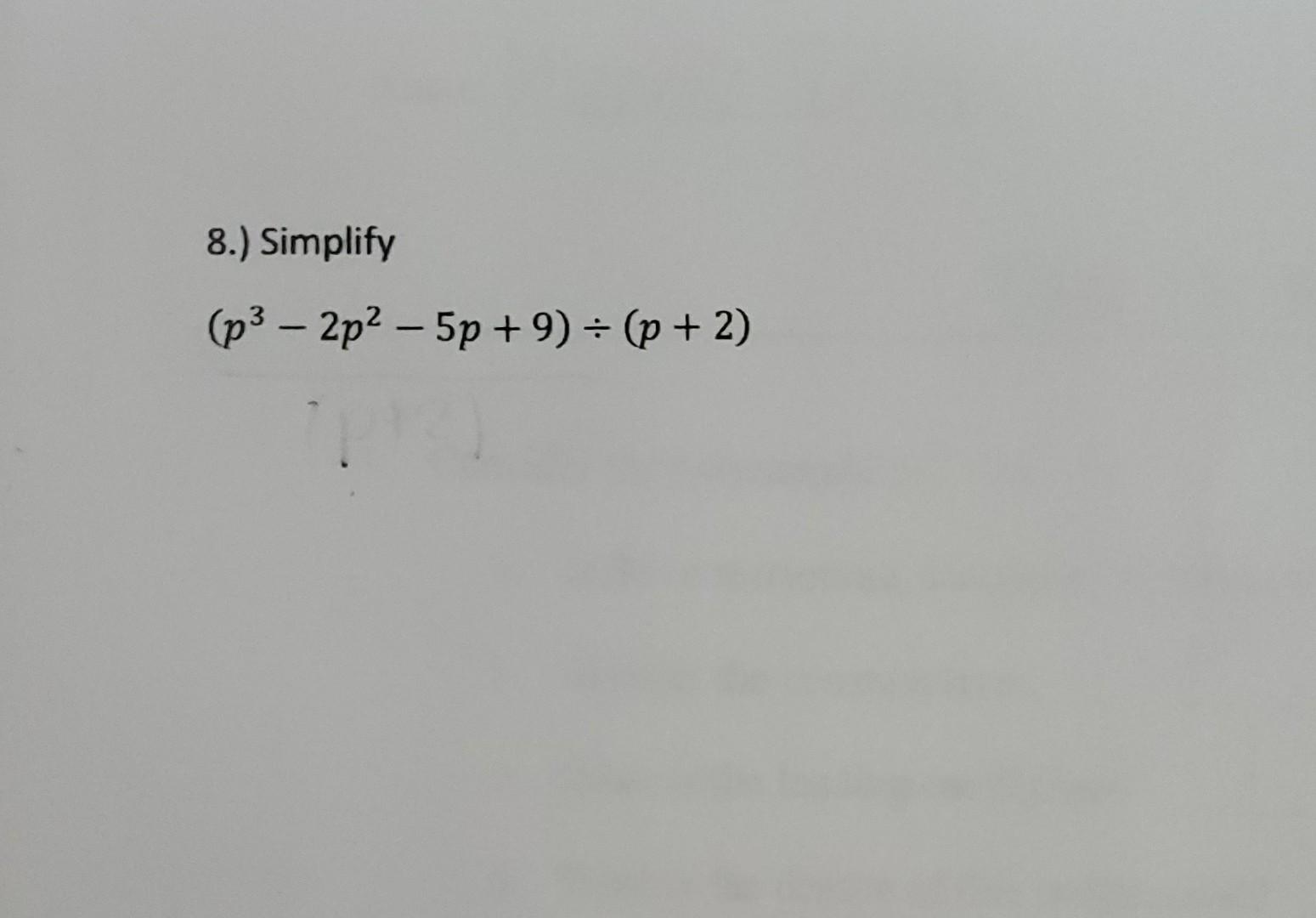 Solved 8.) Simplify (p3 - 2p2 - 5p +9) = (p+2) - | Chegg.com