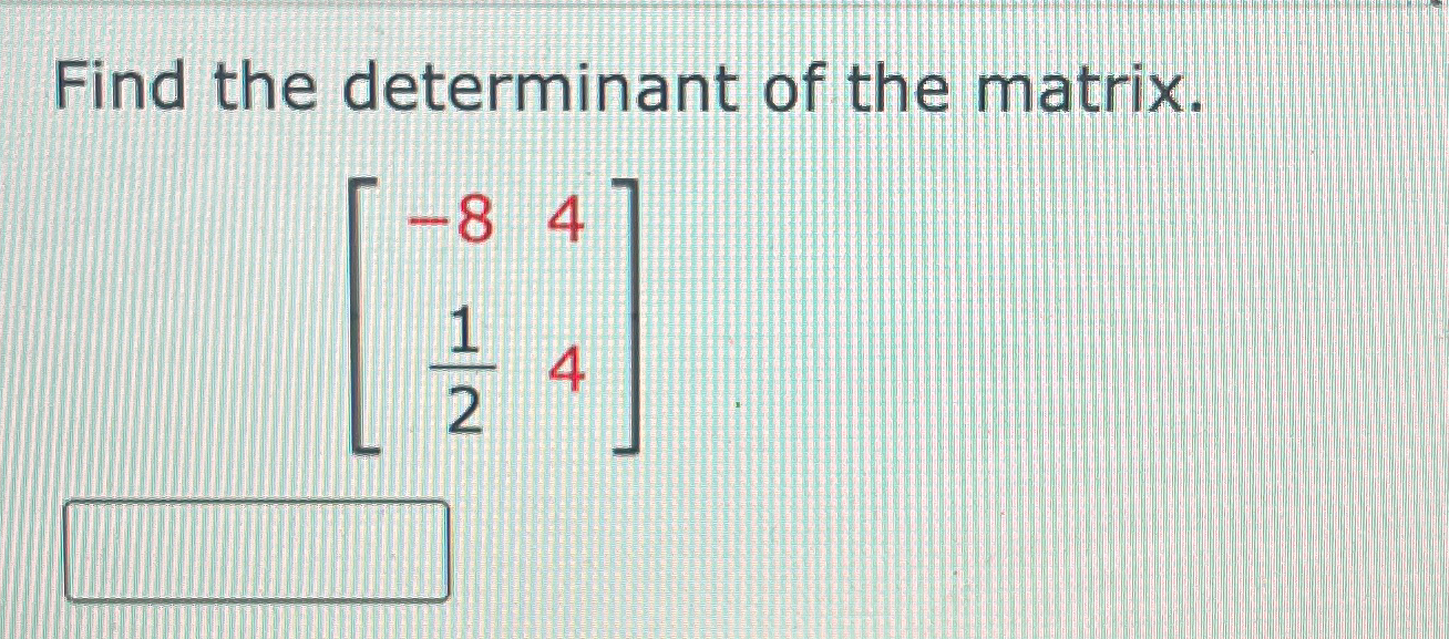 Solved Find the determinant of the matrix.[-84124] | Chegg.com