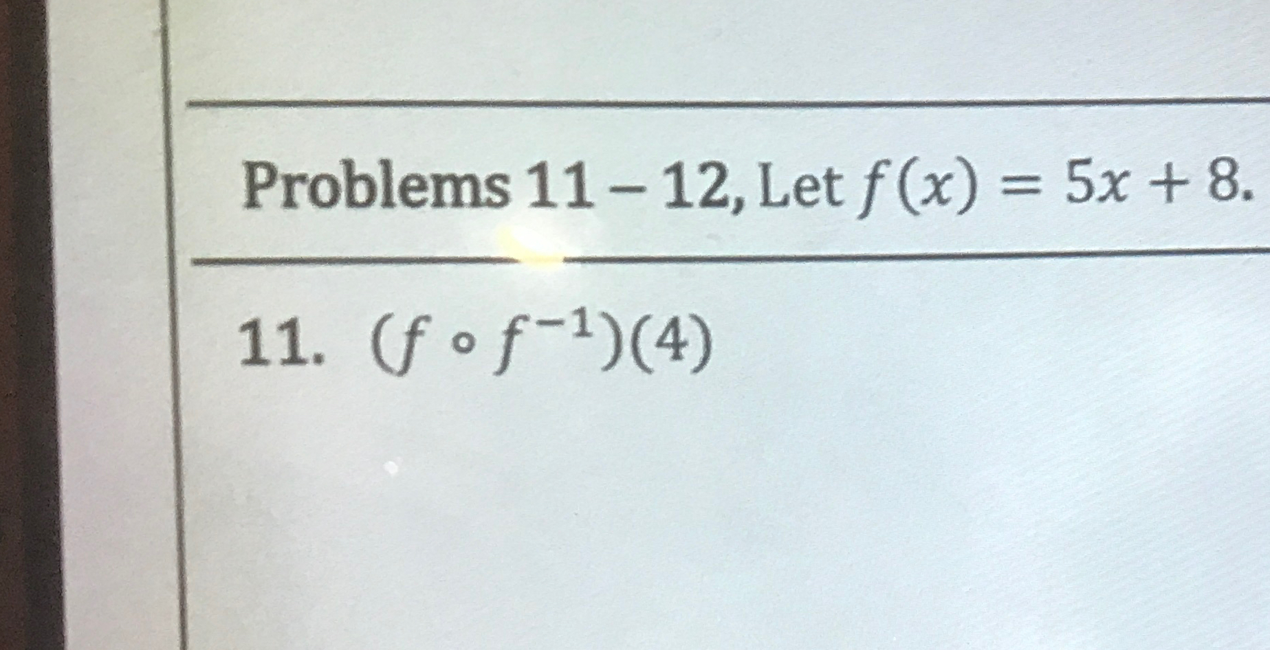 Solved Problems 11-12, Let f(x)=5x+8.11. (f@f-1)(4) | Chegg.com Solved Problems 11-12, Let f(x)=5x+8.11. (f@f-1)(4) | Chegg.com