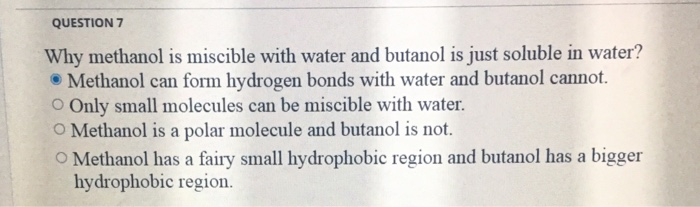 Solved QUESTION 7 Why methanol is miscible with water and | Chegg.com