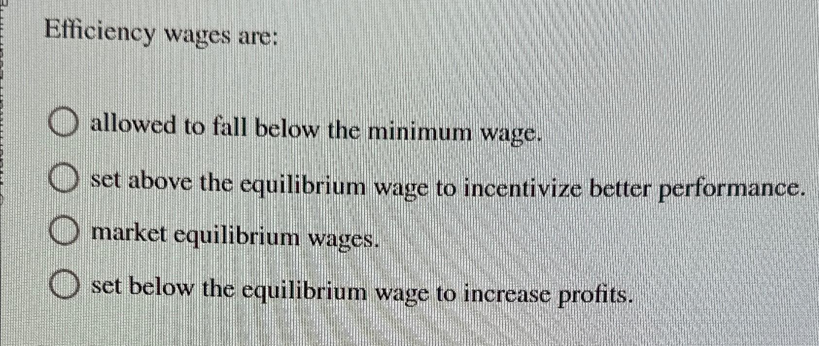 Solved Efficiency wages are:allowed to fall below the | Chegg.com