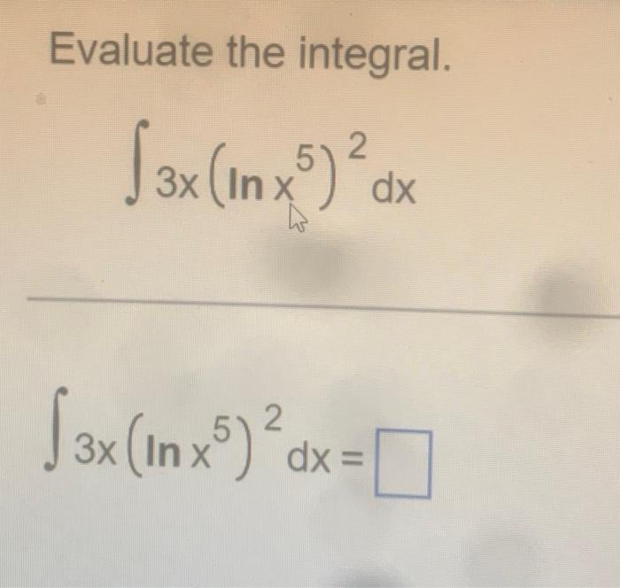 Solved Evaluate the integral. 2 √3x (In x5) ² d dx 2 √3x (In | Chegg.com