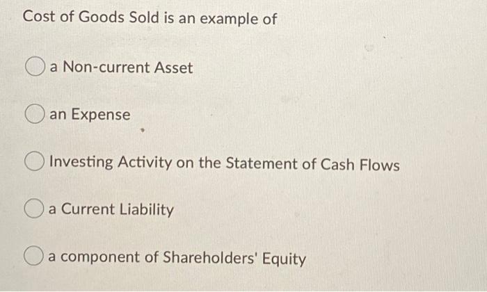 Solved Cost of Goods Sold is an example of a Non-current | Chegg.com