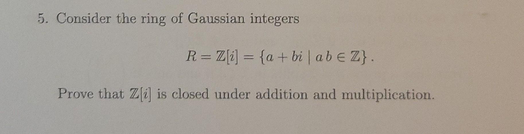 Solved 5. Consider the ring of Gaussian integers R=Z[i] = {a | Chegg.com
