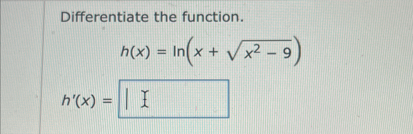 Solved Differentiate the function.h(x)=ln(x+x2-92)h'(x)= | Chegg.com