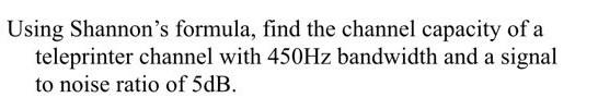 Solved Using Shannon's formula, find the channel capacity of | Chegg.com