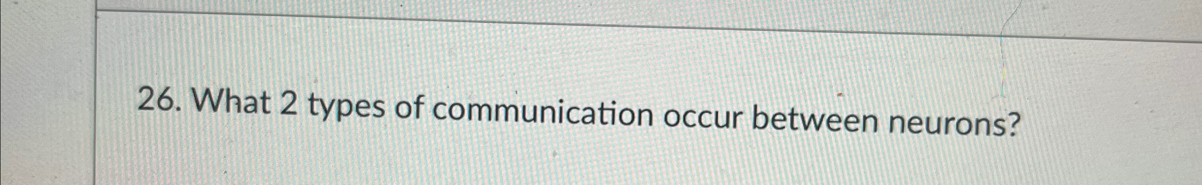 Solved What 2 ﻿types of communication occur between neurons? | Chegg.com