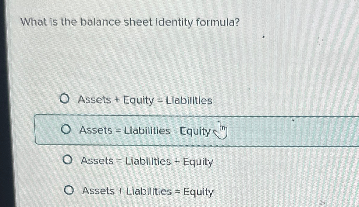 Solved What is the balance sheet identity formula?Assets + | Chegg.com