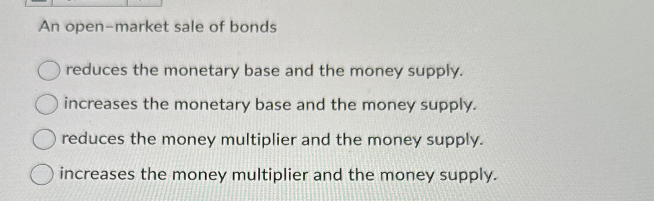 Solved An open-market sale of bondsreduces the monetary base | Chegg.com