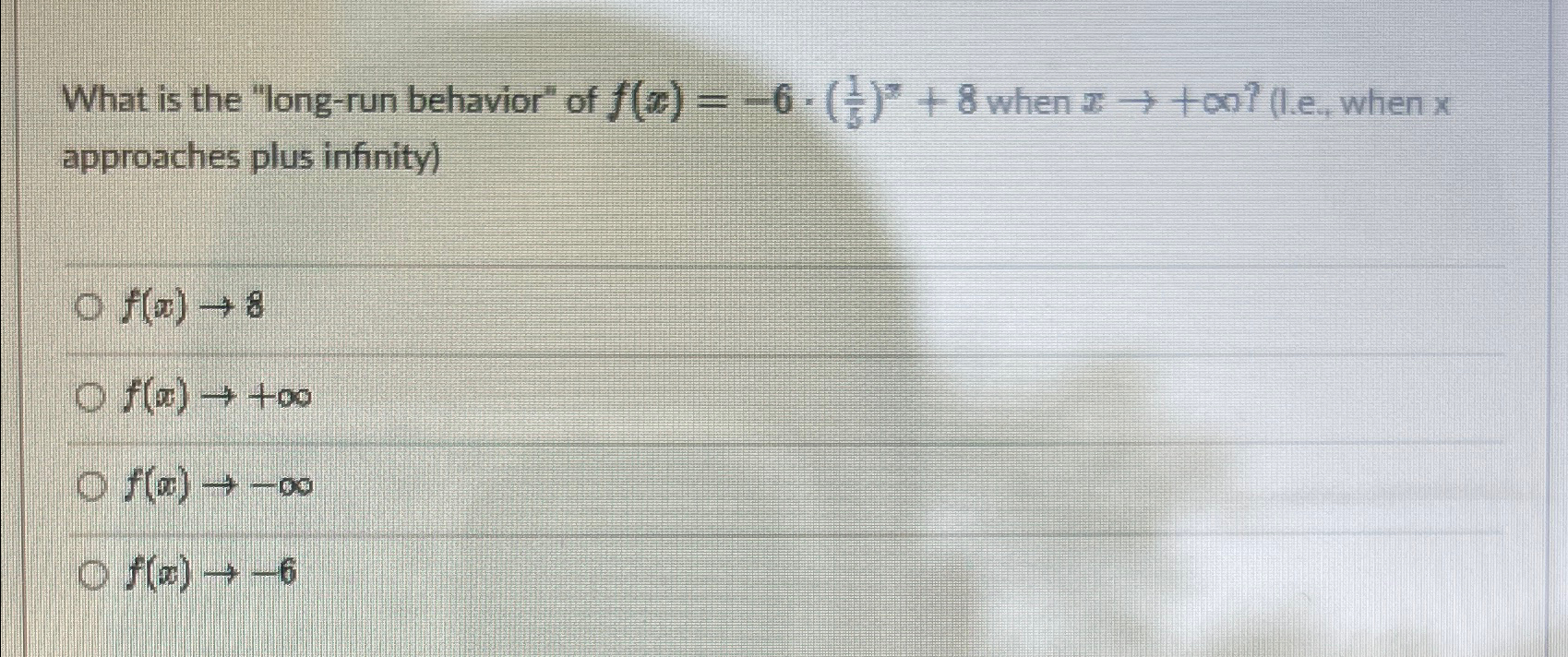 Solved What is the "long-run behavior" of f(x)=-6*(15)x+8 | Chegg.com