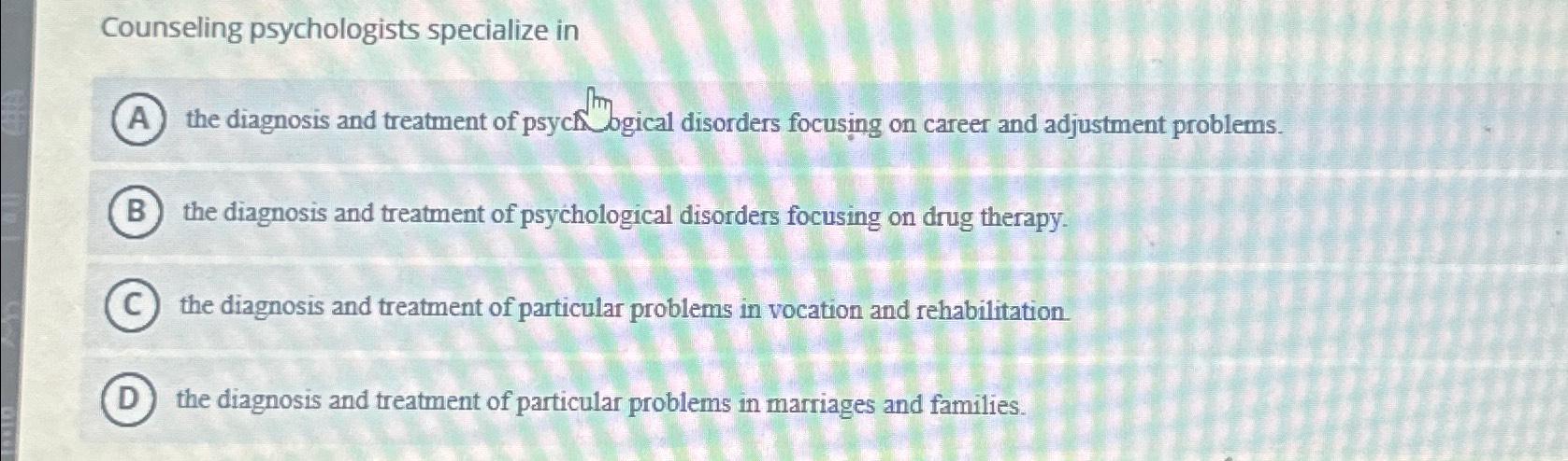 Solved Counseling psychologists specialize inthe diagnosis | Chegg.com