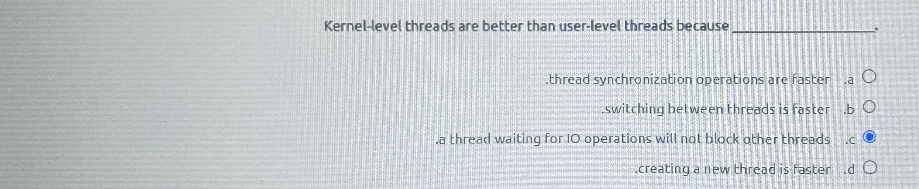 Solved Kernel-level threads are better than user-level | Chegg.com
