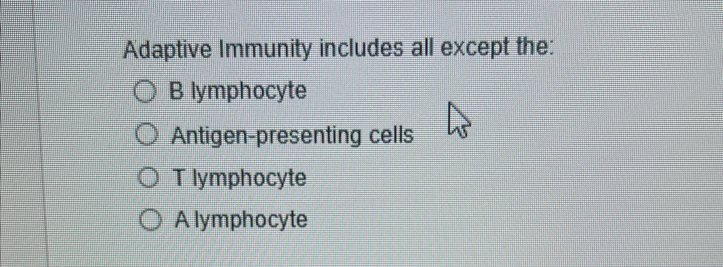 Solved Adaptive Immunity includes all except the:B | Chegg.com