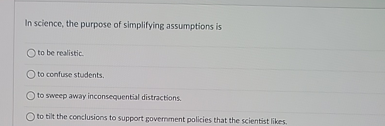 Solved In science, the purpose of simplifying assumptions | Chegg.com