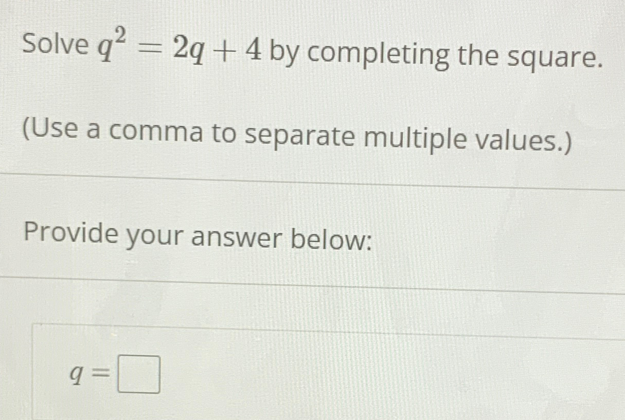 Solved Solve q2=2q+4 ﻿by completing the square.(Use a comma | Chegg.com