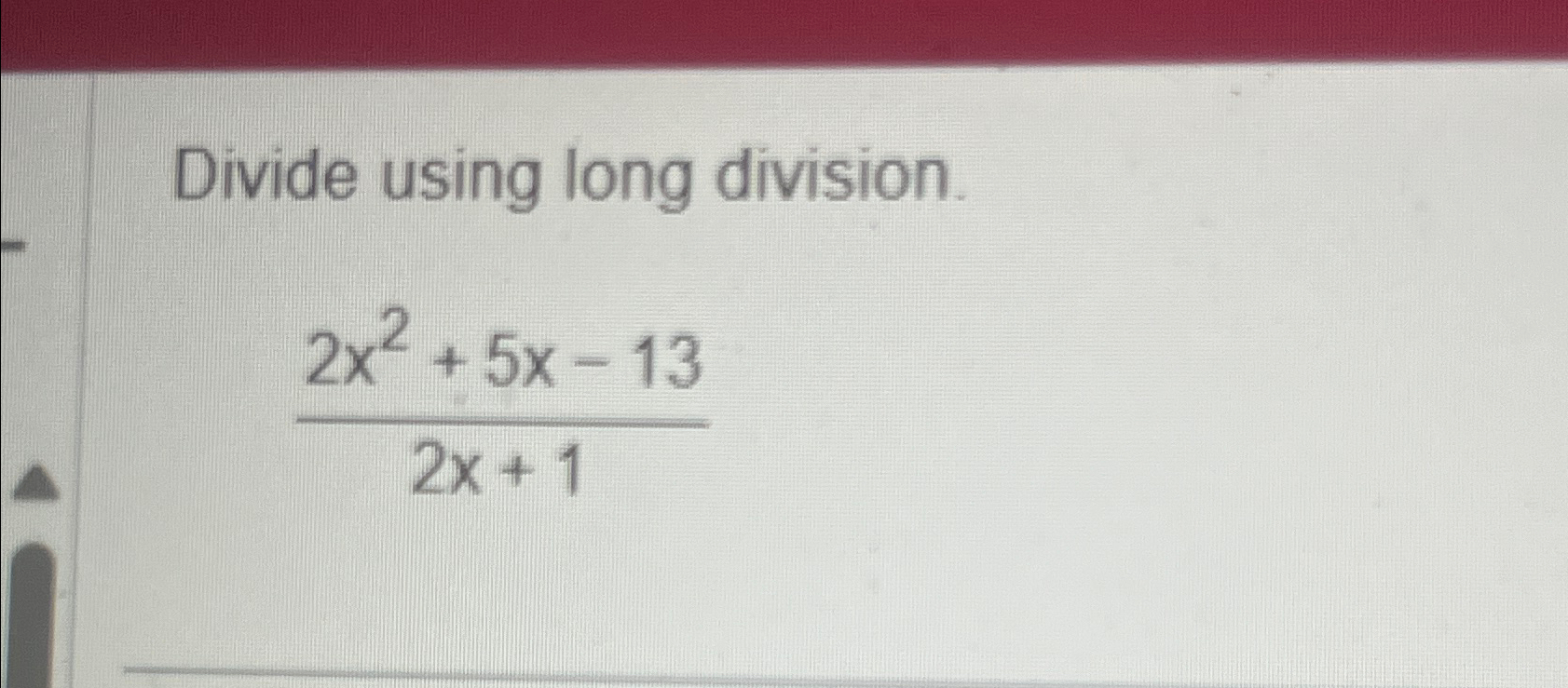 Solved Divide using long division.2x2+5x-132x+1 | Chegg.com