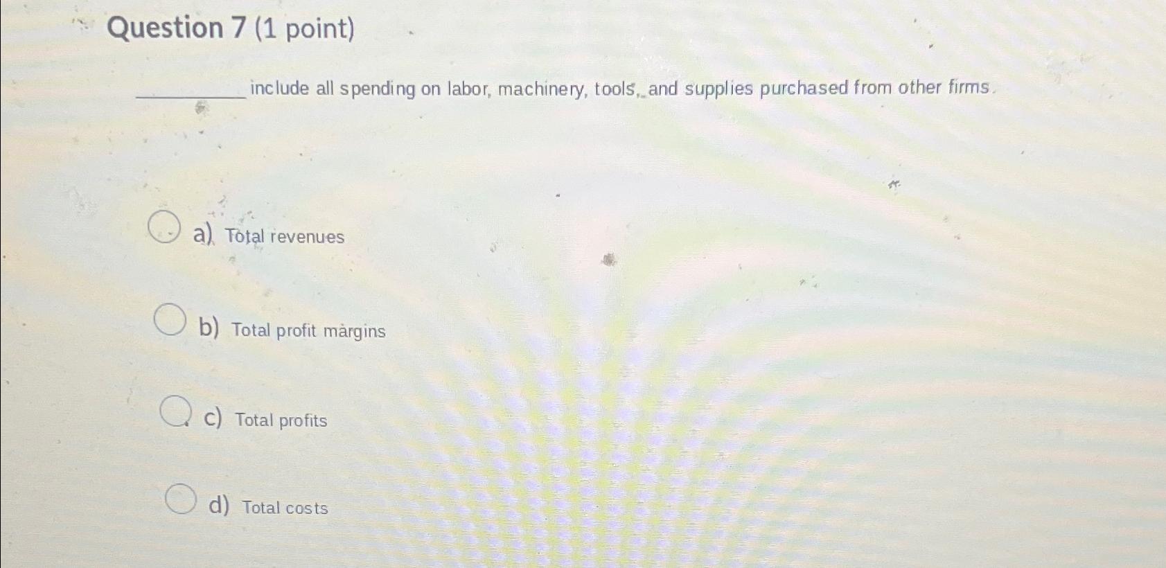 Solved Question 7 (1 ﻿point)include all spending on labor, | Chegg.com