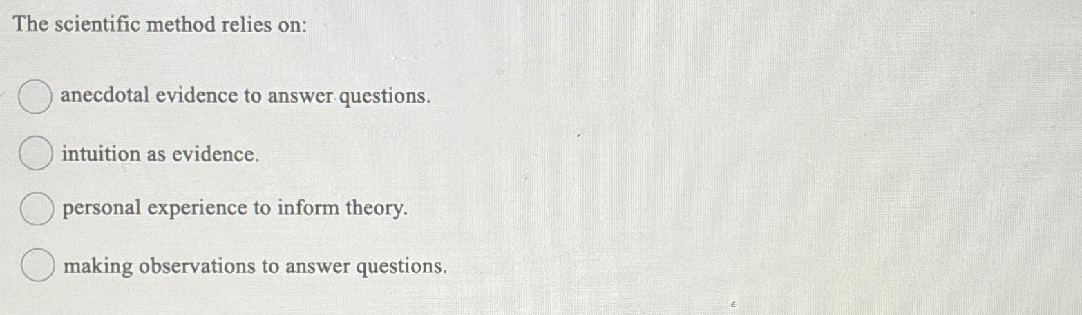 Solved The scientific method relies on:anecdotal evidence to | Chegg.com