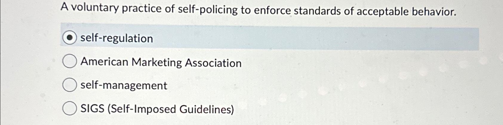 Solved A voluntary practice of self-policing to enforce | Chegg.com