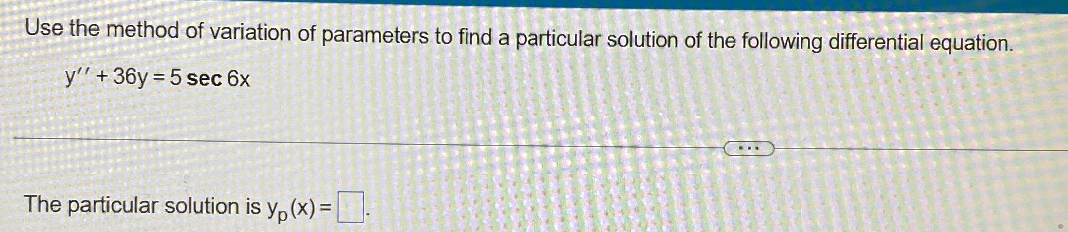 Solved Use the method of variation of parameters to find a | Chegg.com