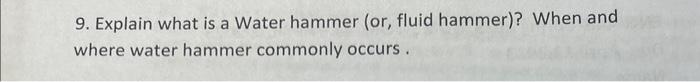 Solved 9. Explain what is a Water hammer (or, fluid hammer)? | Chegg.com