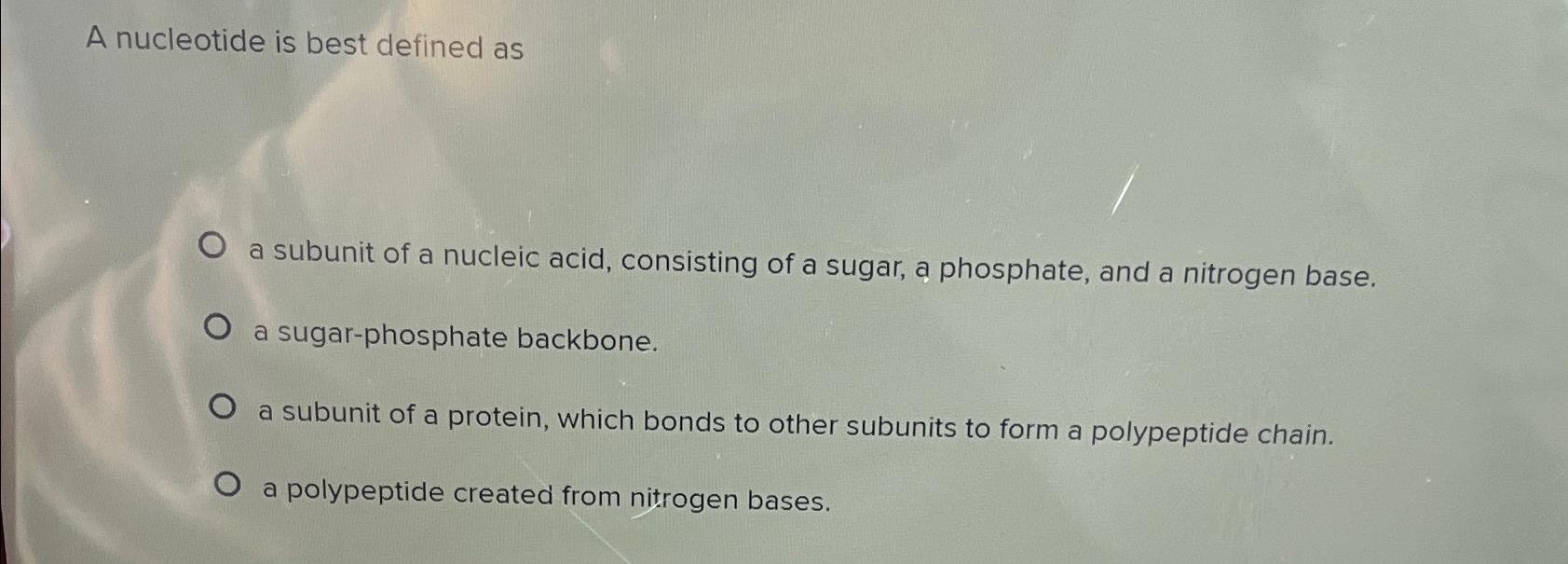Solved A nucleotide is best defined asa subunit of a nucleic | Chegg.com
