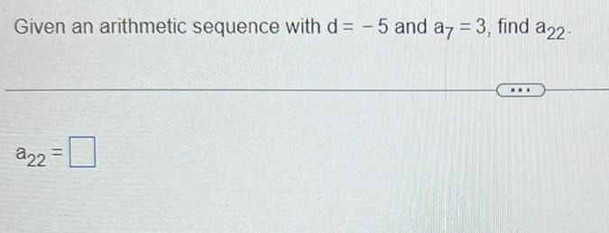 Solved Given an arithmetic sequence with d=−5 and a7=3, find | Chegg.com