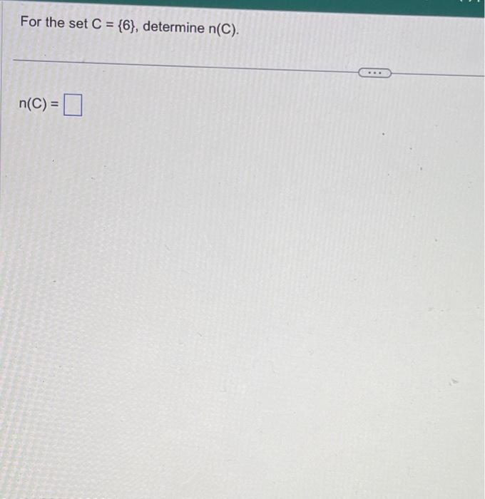 Solved For the set C={6}, determine n(C). n(C)= | Chegg.com