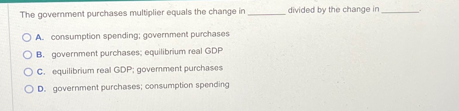 Solved The government purchases multiplier equals the change | Chegg.com