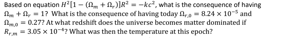 Solved In Cosmology. Based on equation H2[1-(Ωm+Ωr)]R2=-kc2, | Chegg.com