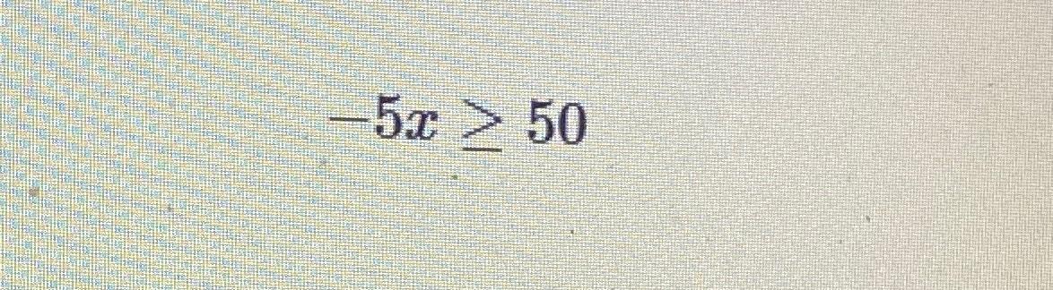 Solved -5x≥50 | Chegg.com