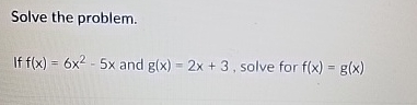 Solved Solve the problem.If f(x)=6x2-5x ﻿and g(x)=2x+3, | Chegg.com