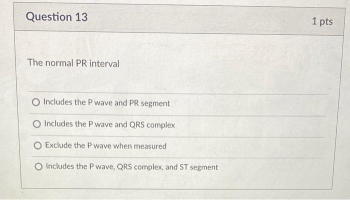 Solved Question 13 1 pts The normal PR interval Includes the | Chegg.com