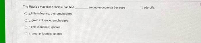 Solved The Rawls's maximin principle has had O a. little | Chegg.com