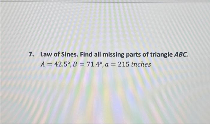 Solved 7. Law of Sines. Find all missing parts of triangle | Chegg.com